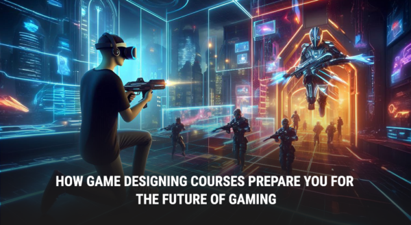 How Game Designing Courses Prepare You for the Future of Gaming ...